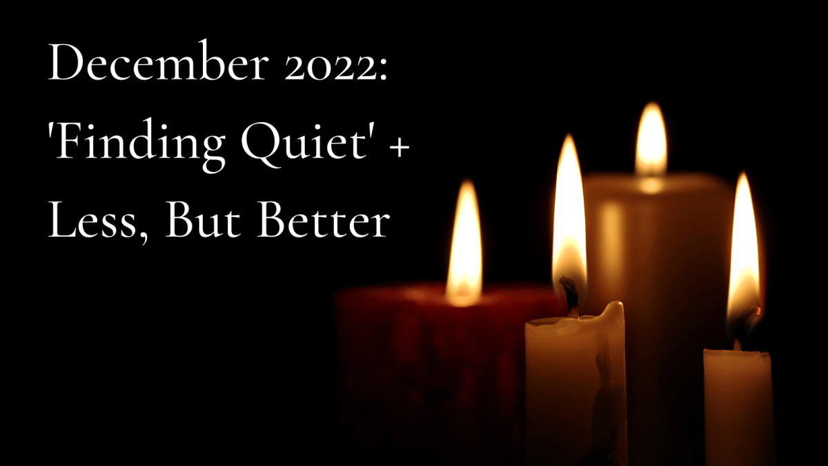 December 2022: ‘Finding Quiet’ + Less, But Better – KELVEY OLIVIA ...